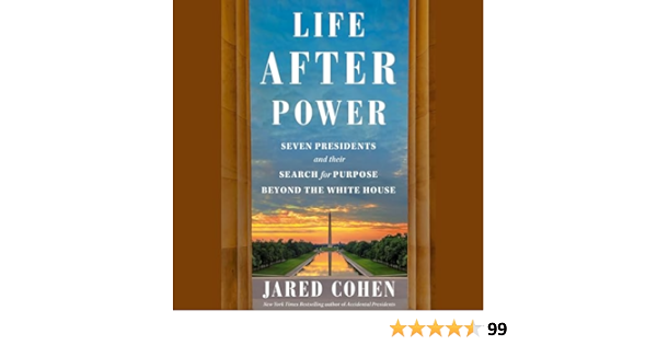 LIFE AFTER POWER: SEVEN PRESIDENTS AND THEIR SEARCH FOR PURPOSE BEYOND ...